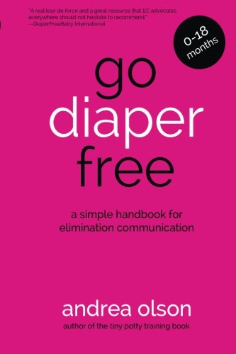 Go Diaper Free: A Simple Handbook For Elimination Communication ( 0-18 ...